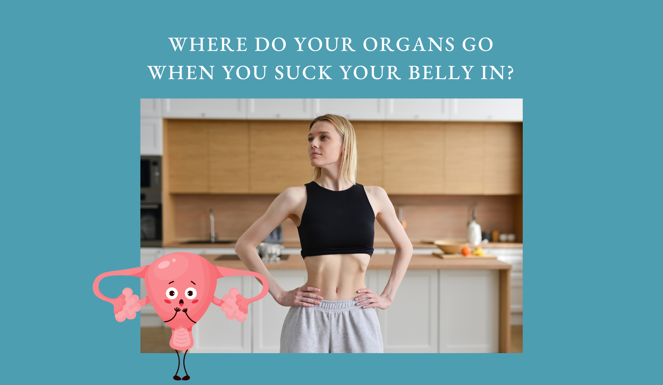 Where Your Organs Go When You Suck Your Belly In - Nurturance